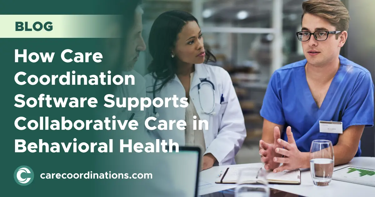 How Care Coordination Software Supports Collaborative Care in Behavioral Health
