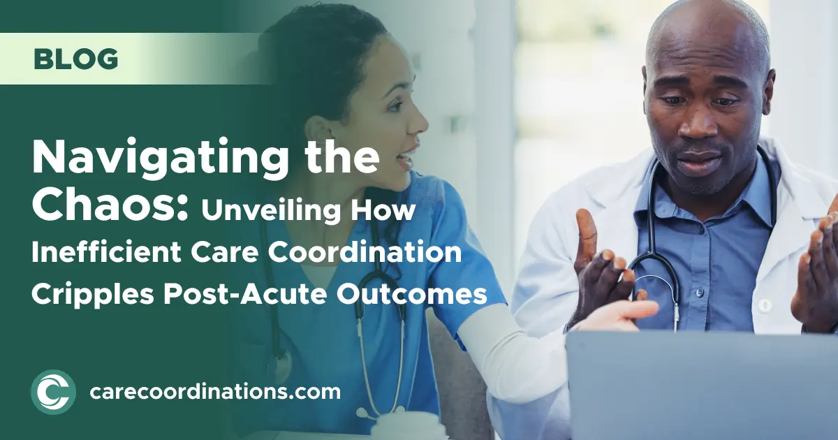 Navigating the Chaos: Unveiling How Inefficient Care Coordination Cripples Post-Acute Outcomes