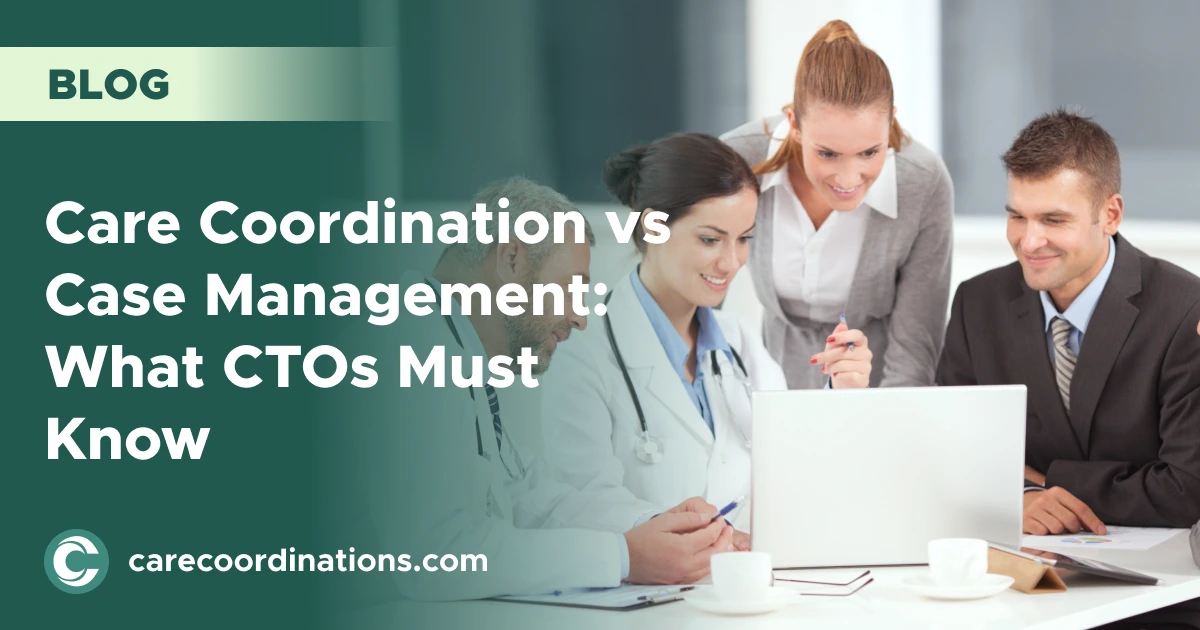 Care Coordination vs. Case Management: What CTOs Must Know